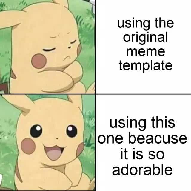 Using the original meme template using this one beacuse O it is so ...