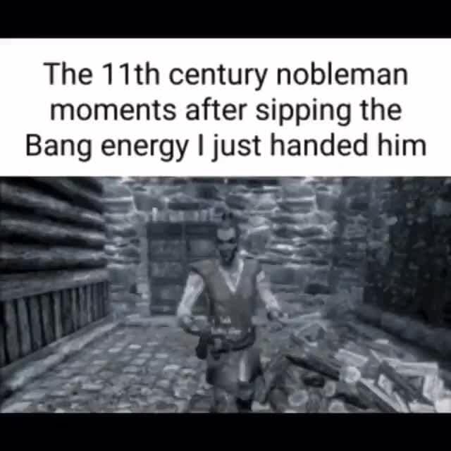 The 11th century nobleman moments after sipping the Bang energy I just ...