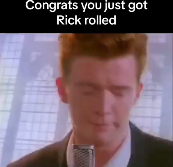 Congrats you just got Rick rolled - iFunny