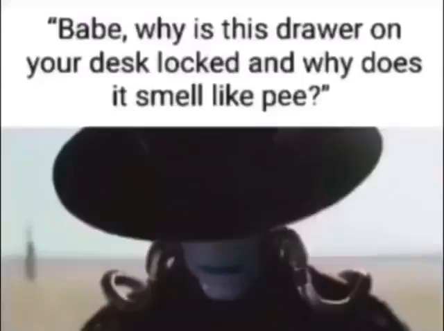 "Babe, why is this drawer on your desk locked and why does it smell ...