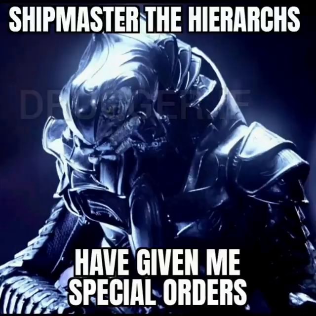 SHIPMASTER THE HIERARCHS HAVE GIVEN ME SPECIAL ORDERS - iFunny