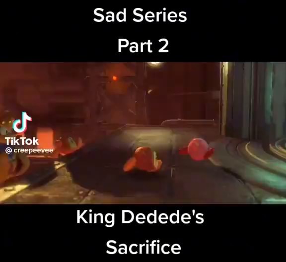 Sad Series Part 2 cf TikTok King Dedede's Sacrifica - iFunny