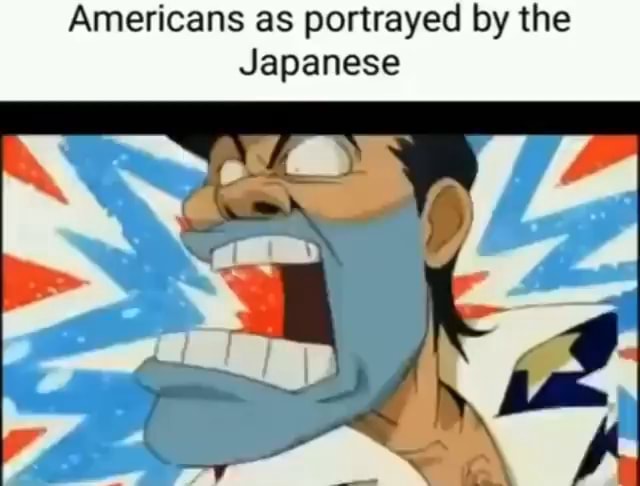 Americans as portrayed by the Japanese - iFunny