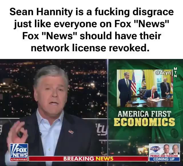 Sean Hannity is a fucking disgrace just like everyone on Fox "News" Fox ...