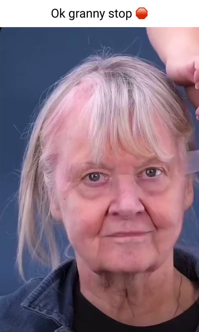 Ok granny stop - iFunny