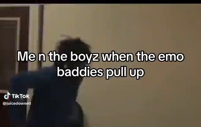 Me n the boyz when the emo baddies pull up - iFunny