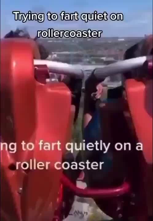 Trying to fart quiet on Wrollercoasten ng to fart quietly on a roller ...