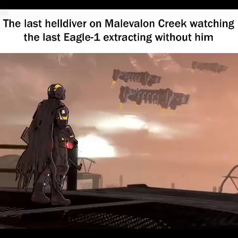 The last helldiver on Malevalon Creek watching the last Eagle-1 ...