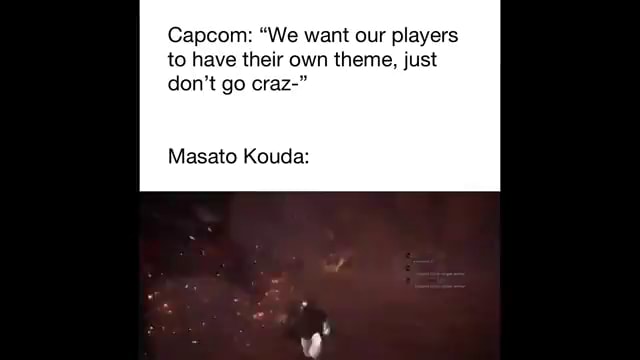 Capcom: "We want our players to have their own theme, just don't go craz-" Masato Kouda: - iFunny