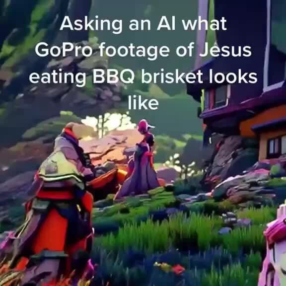 Asking an Al what GoPro footage of Jesus eating BBQ brisket looks like ...