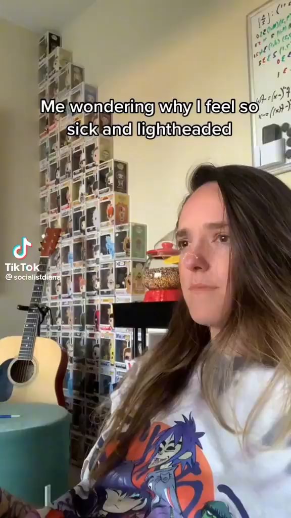 Me wondering why I feel so sick and lightheaded TikTok - iFunny