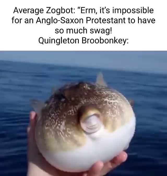 Average Zogbot: "Erm, it's impossible for an Anglo-Saxon Protestant to ...