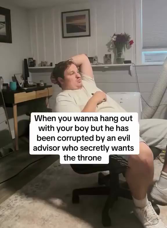 When you wanna hang out with your boy but he has been corrupted by an evil advisor who secretly ...