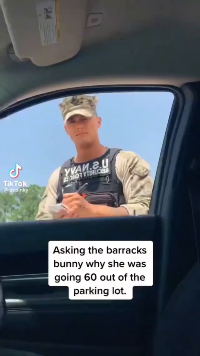 Tik Asking the barracks bunny why she was going GO out of the parking ...