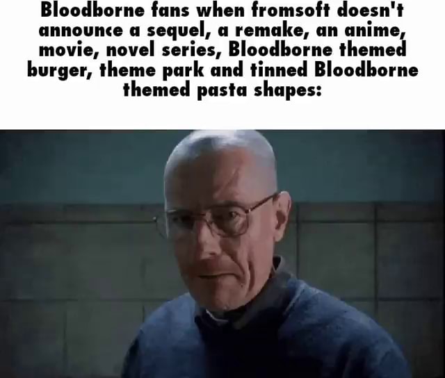 Bloodborne fans when fromsoft doesn't announce a sequel, a remake, an ...