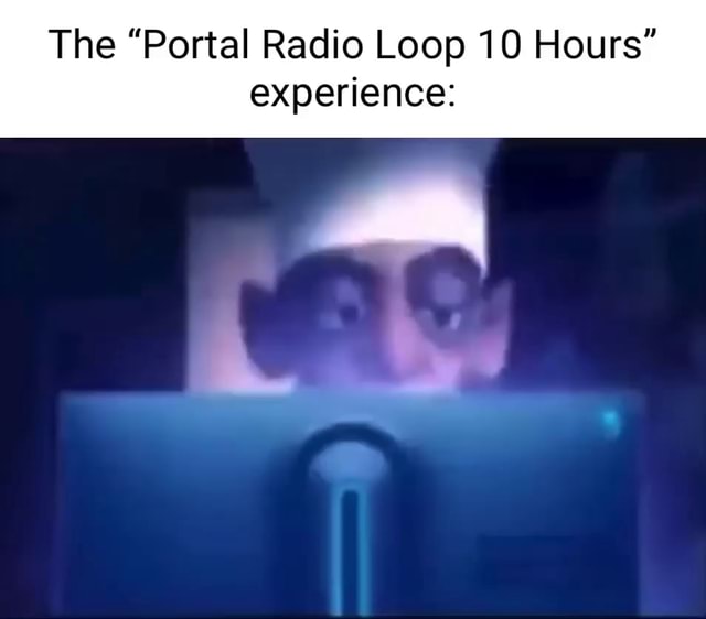 The "Portal Radio Loop 10 Hours" experience: - iFunny