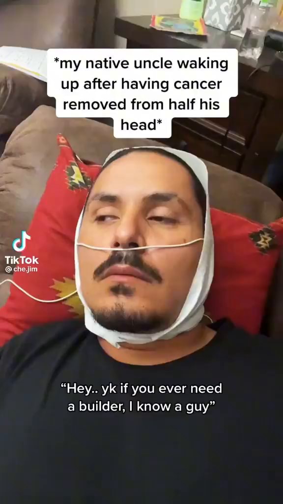 *my native uncle waking up after having cancer removed from half his ...