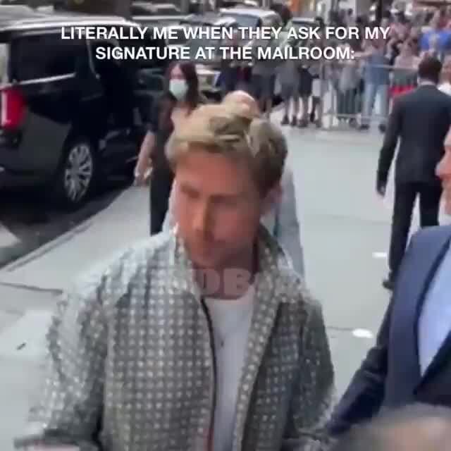 TITERACLY ME WHEN THEY ASK FOR MY SIGNATURE AT THE MAILROOM: - iFunny