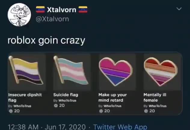 Roblox goin crazy Insecure dipshit Suicide flag Make up your Mentally ...