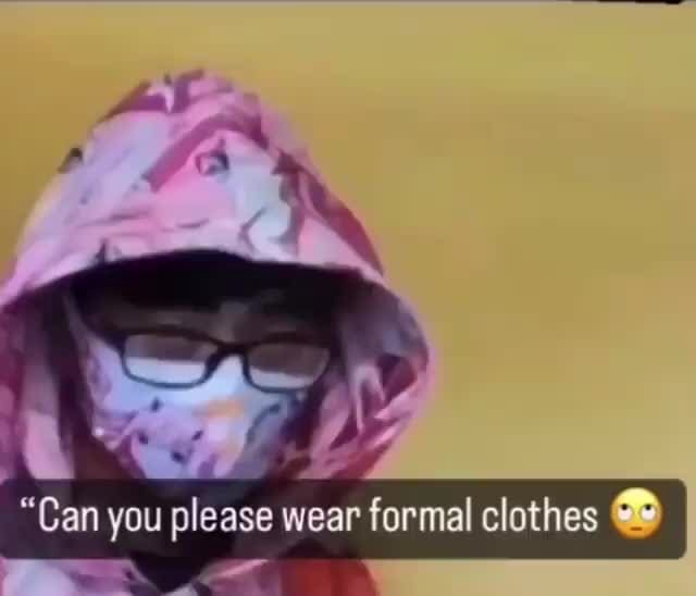 "Can you please wear formal clothes - iFunny