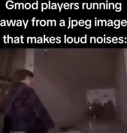 Gmod players running away from jpeg image that makes loud noises: - iFunny