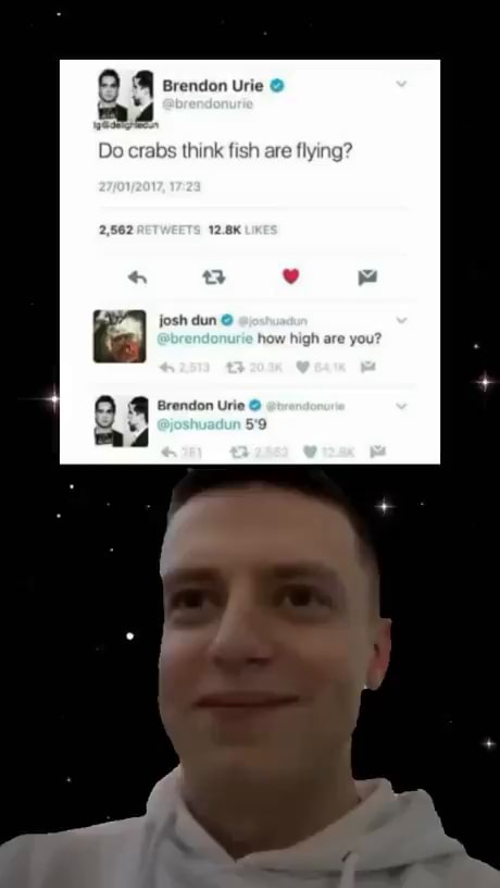 Do crabs think fish are flying? josh dun how high a a Brendon Urie ...