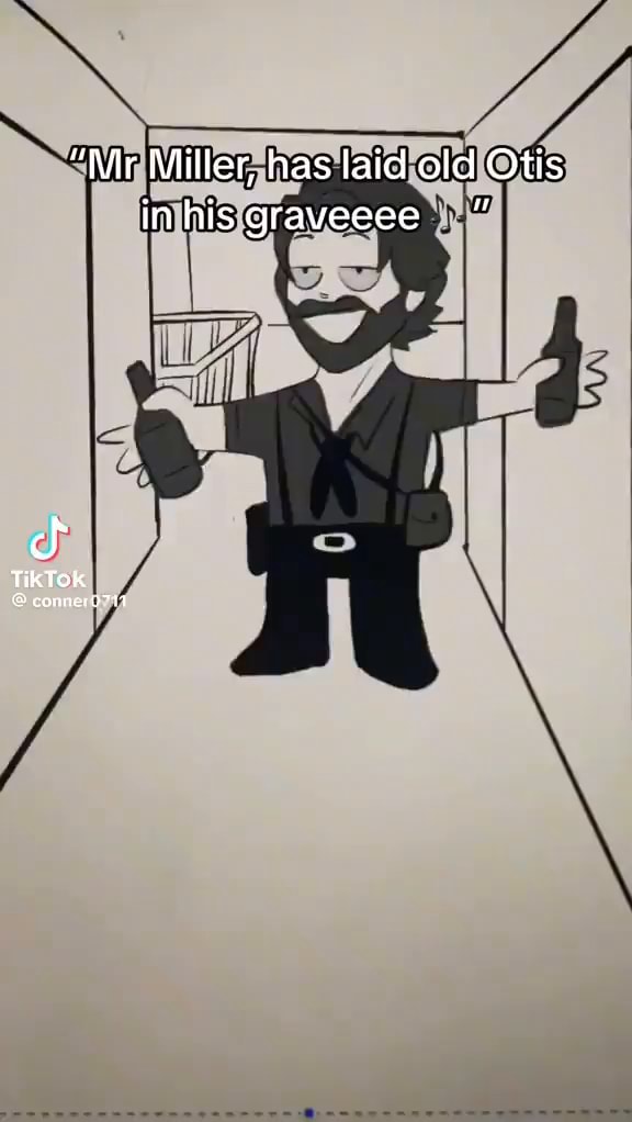 "Mir Miller, has laid old Otis inhis graveeee TikTok @ connery711 - iFunny