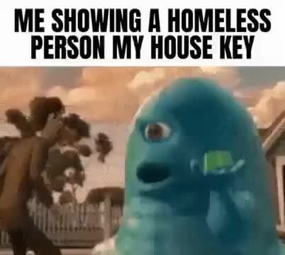 ME SHOWING A HOMELESS PERSON MY HOUSE KEY - iFunny