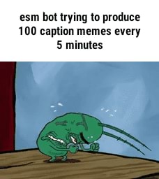 Esm bot trying to produce 100 caption memes every 5 minutes - iFunny