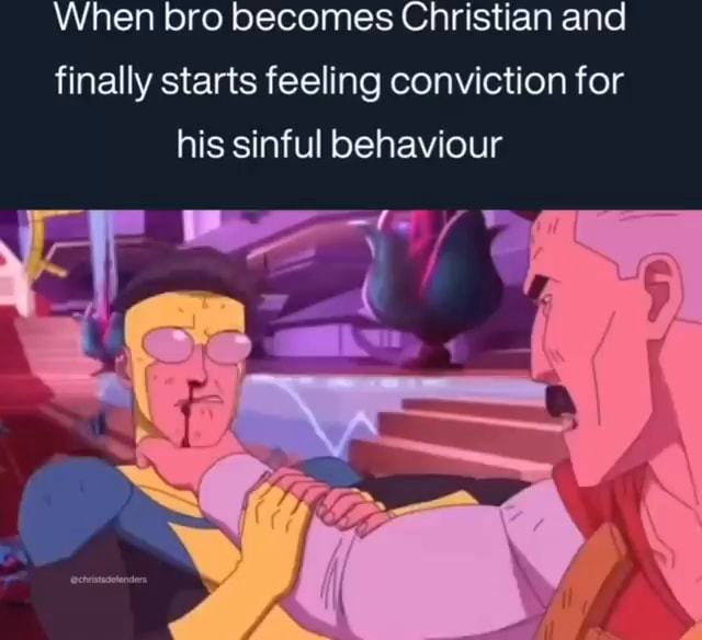 When bro becomes Christian and finally starts feeling conviction for ...