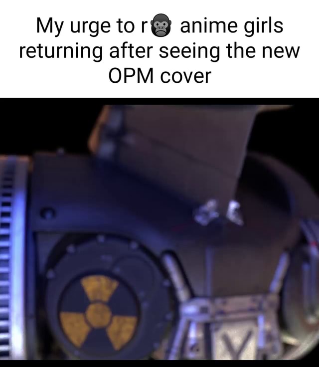 My urge to r@ anime girls returning after seeing the new OPM cover - iFunny